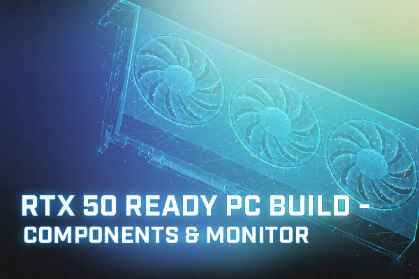 RTX 50 Ready PC Build: Components & Monitors